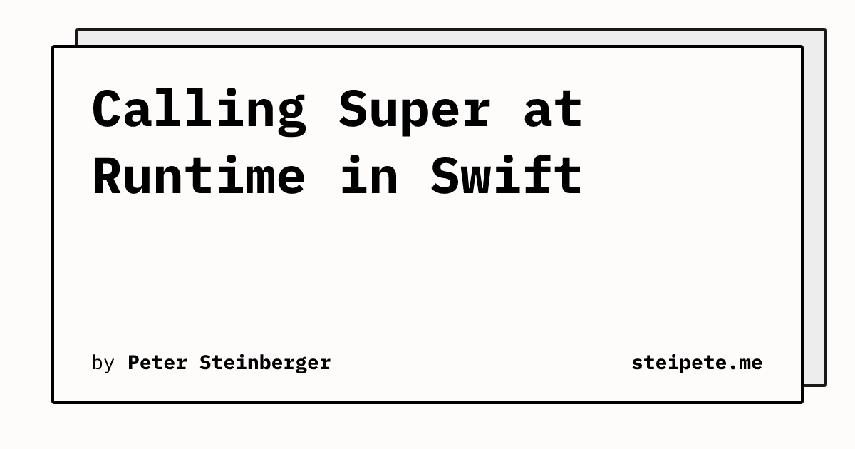 Calling Super at Runtime in Swift | Peter Steinberger