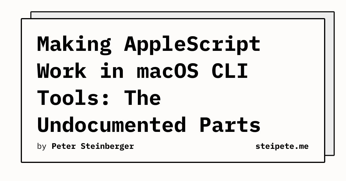 Making AppleScript Work in macOS CLI Tools: The Undocumented Parts | Peter Steinberger